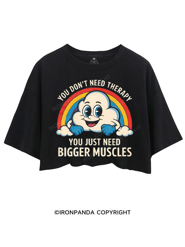 YOU DON'T NEED THERAPY YOU JUST NEED BIGGER MUSCLES CROP TOPS